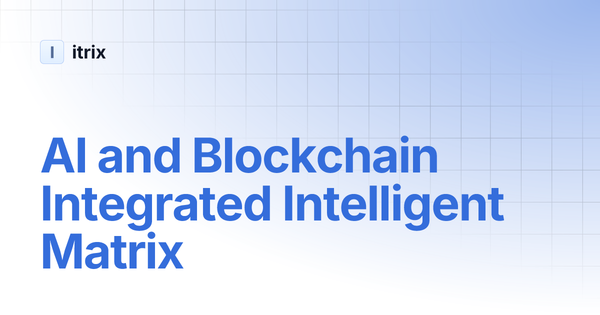 AI and Blockchain Integrated Intelligent Matrix | itrix